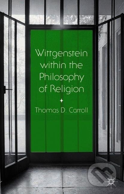 Wittgenstein Within the Philosophy of Religion - Thomas D Carroll ...