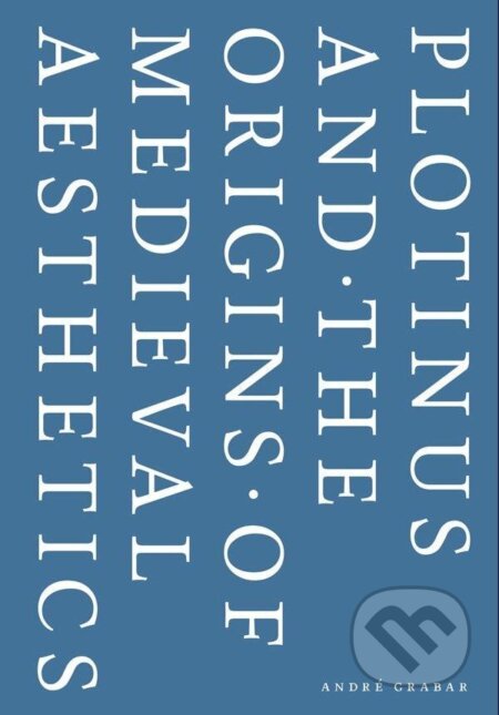 Plotinus and the Origins of Medieval Aesthetics - André Grabar | Knihy ...